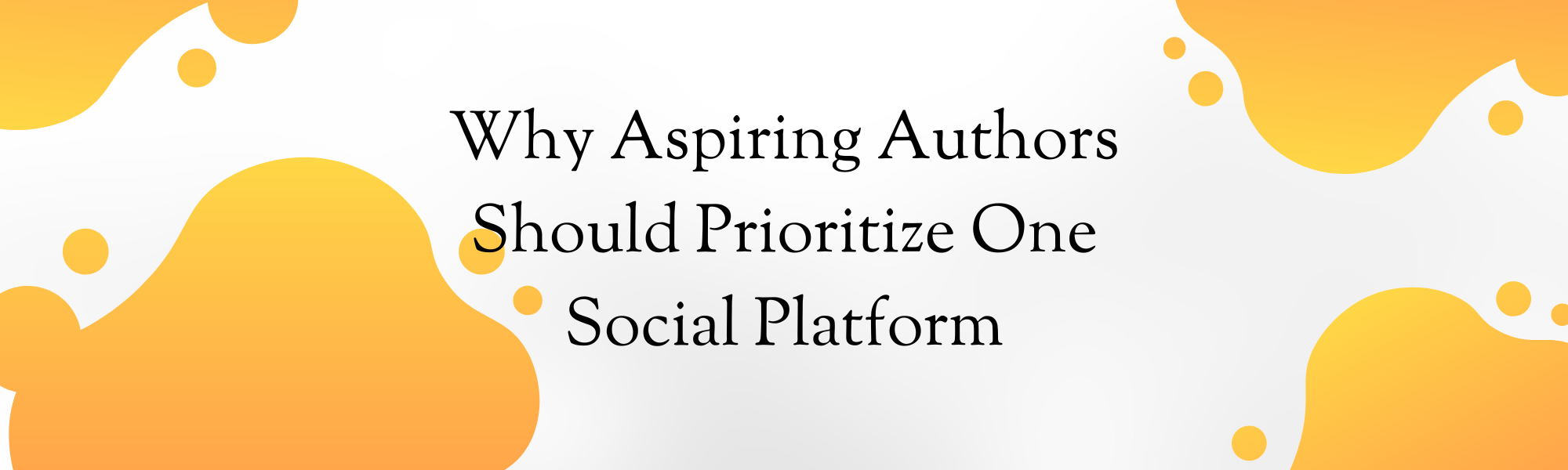 Why Aspiring Authors Should Prioritize One Social Platform - Lisa Woodward